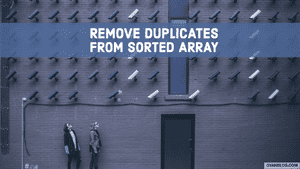 Remove Duplicates from Sorted Array - Leet Code Solution | GyanBlog