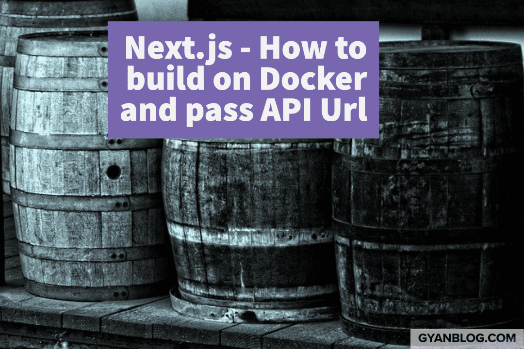 Nextjs How To Build Nextjs Application On Docker And Pass Api Url Gyanblog