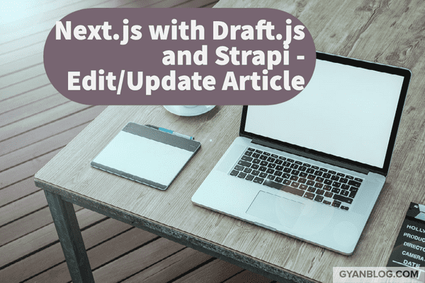 How to use Draft.js WYSWYG with Next.js and Strapi Backend, Edit/Update Saved Article | GyanBlog