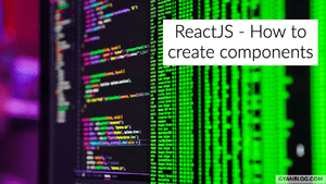 ReactJS - How to create ReactJS components | GyanBlog